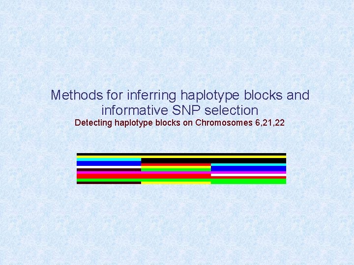 The Questions Why study haplotypes How can haplotypes