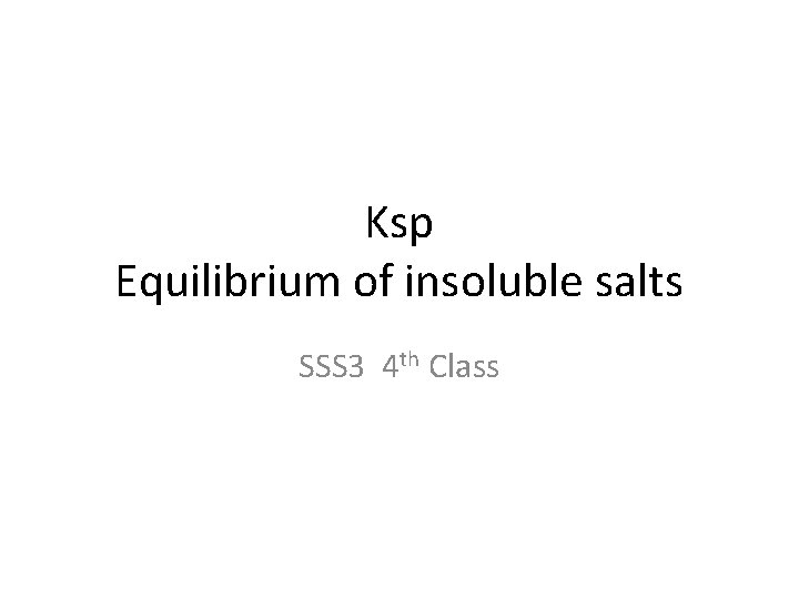 Ksp Equilibrium of insoluble salts SSS 3 4