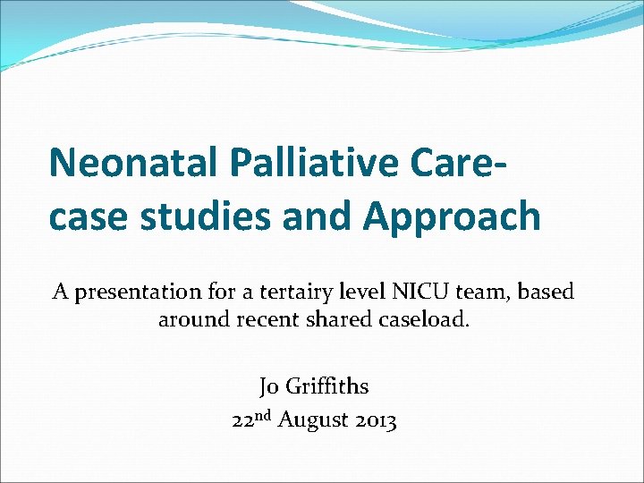 Neonatal Palliative Carecase studies and Approach A presentation