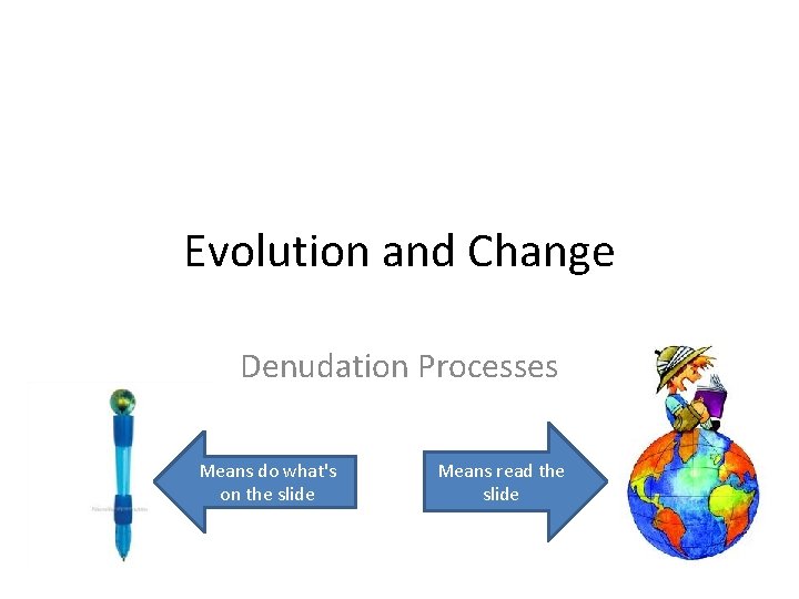 Evolution and Change Denudation Processes Means do whats