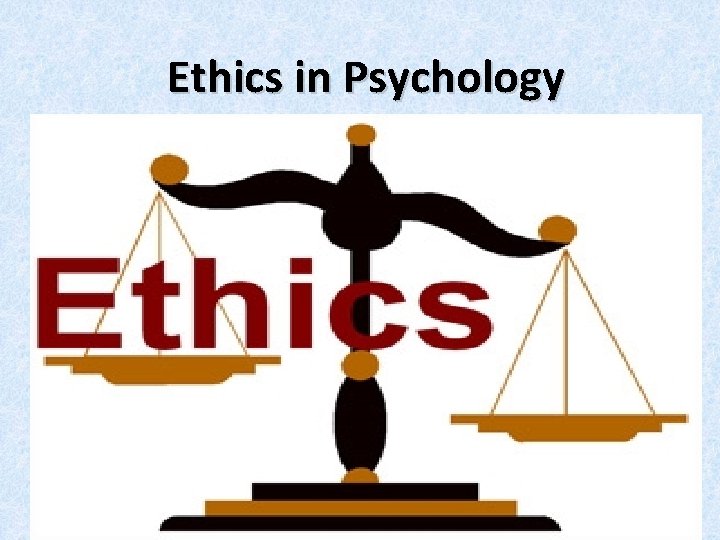 Ethics in Psychology What are ethics Ethical Questions