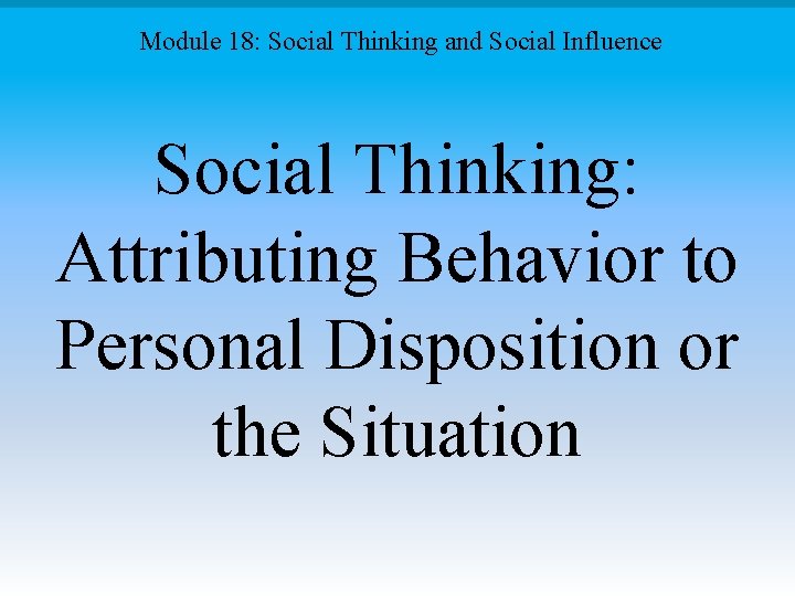 Module 18 Social Thinking and Social Influence Social