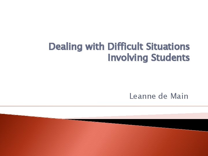 Dealing with Difficult Situations Involving Students Leanne de