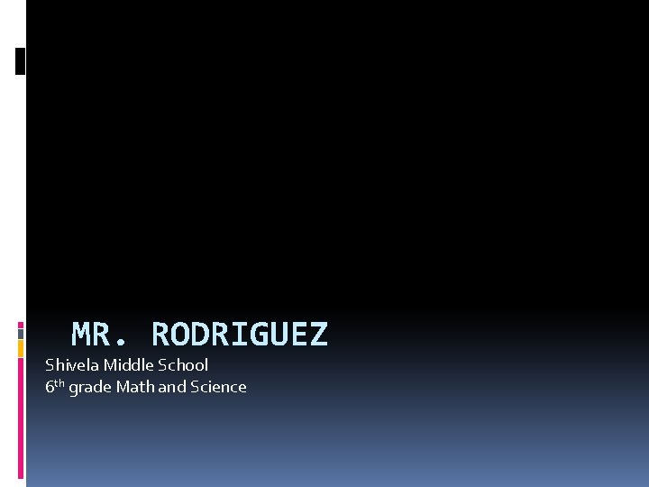 MR RODRIGUEZ Shivela Middle School 6 th grade