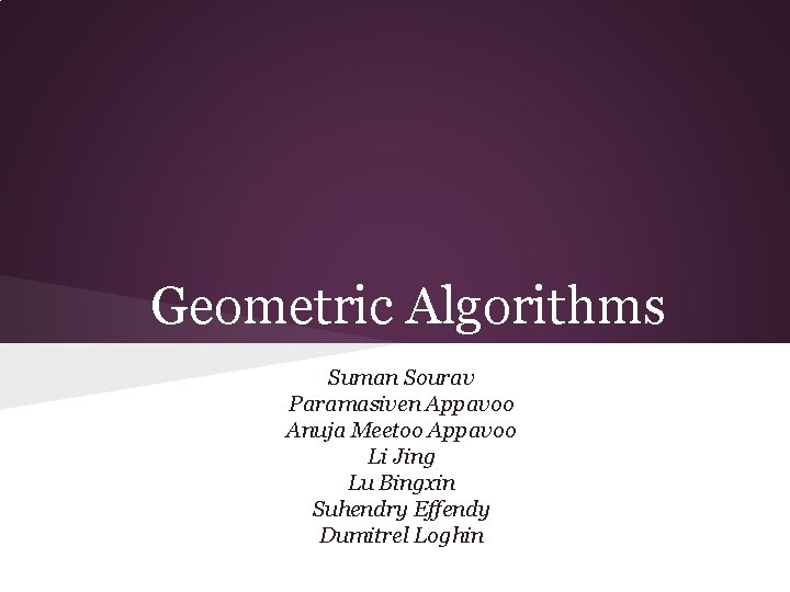 Geometric Algorithms Suman Sourav Paramasiven Appavoo Anuja Meetoo