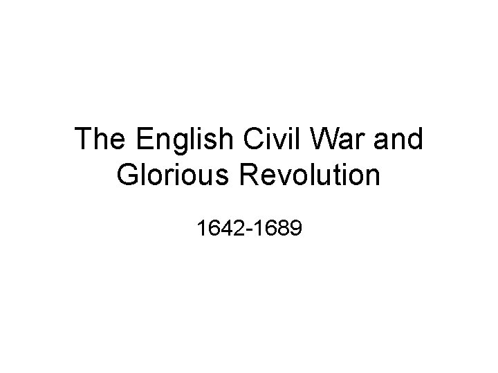 The English Civil War and Glorious Revolution 1642