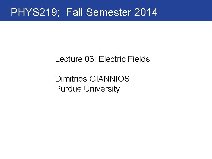 PHYS 219 Fall Semester 2014 Lecture 03 Electric