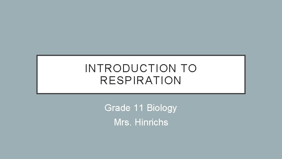 INTRODUCTION TO RESPIRATION Grade 11 Biology Mrs Hinrichs