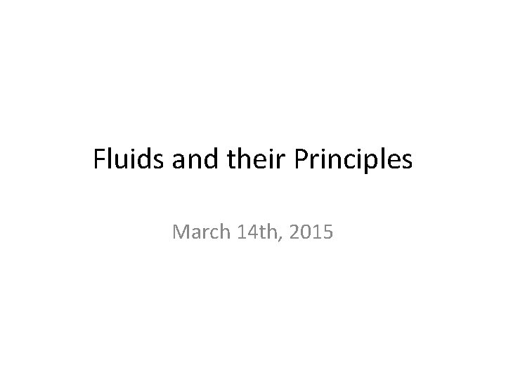 Fluids and their Principles March 14 th 2015