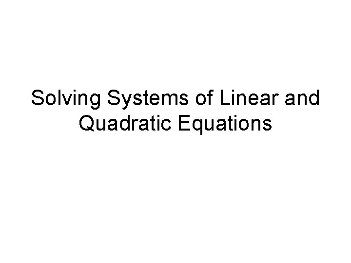 Solving Systems of Linear and Quadratic Equations Systems