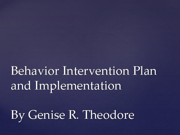 Behavior Intervention Plan and Implementation By Genise R
