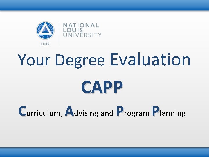Your Degree Evaluation CAPP Curriculum Advising and Program