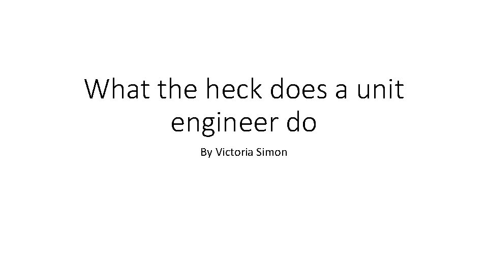 What the heck does a unit engineer do
