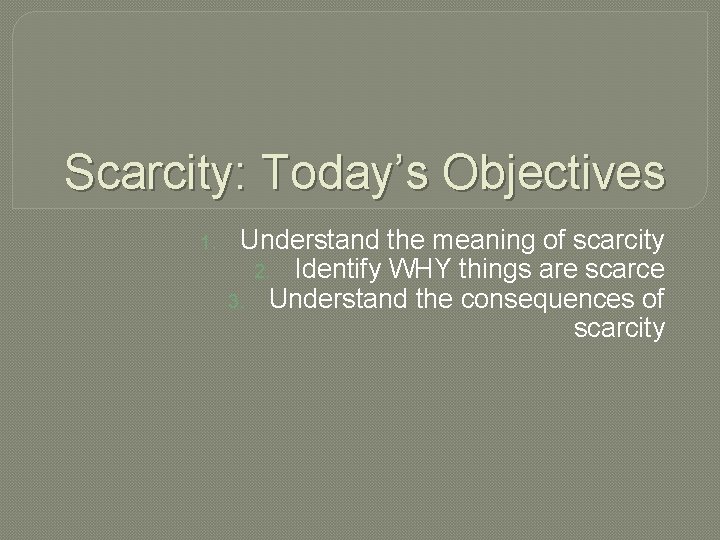 Scarcity Todays Objectives 1 Understand the meaning of