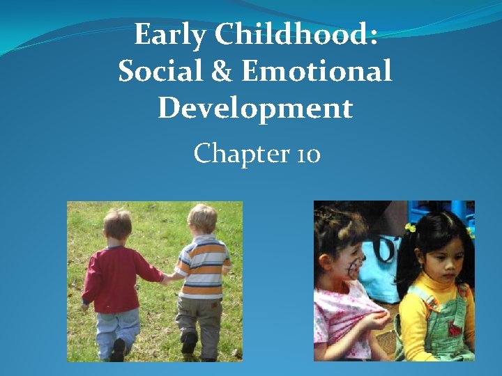 Early Childhood Social Emotional Development Chapter 10 Overview