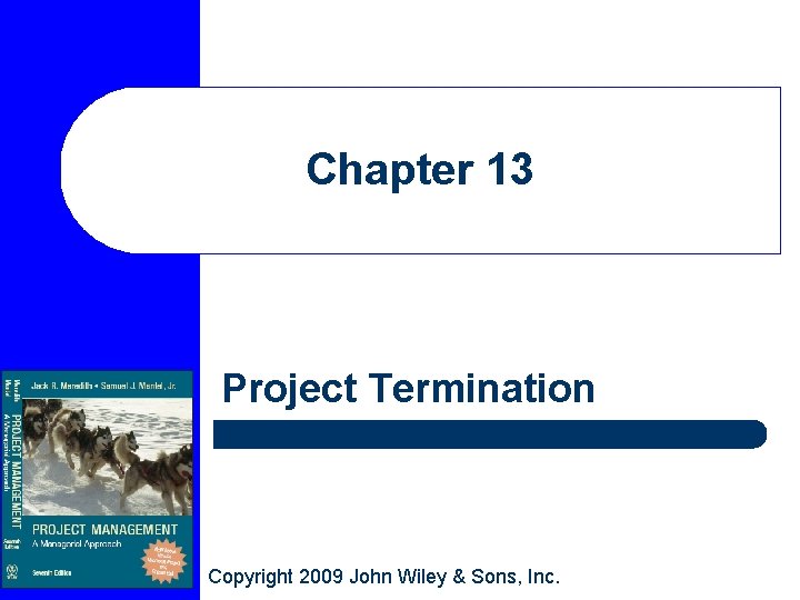 Chapter 13 Project Termination Copyright 2009 John Wiley
