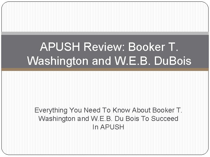 APUSH Review Booker T Washington and W E