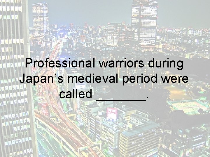 Professional warriors during Japans medieval period were called