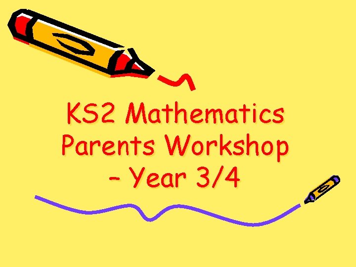 KS 2 Mathematics Parents Workshop Year 34 Aims