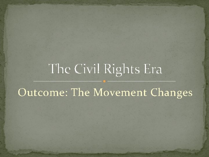 The Civil Rights Era Outcome The Movement Changes