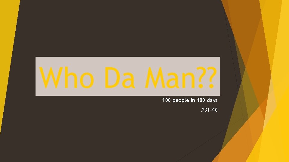 Who Da Man 100 people in 100 days