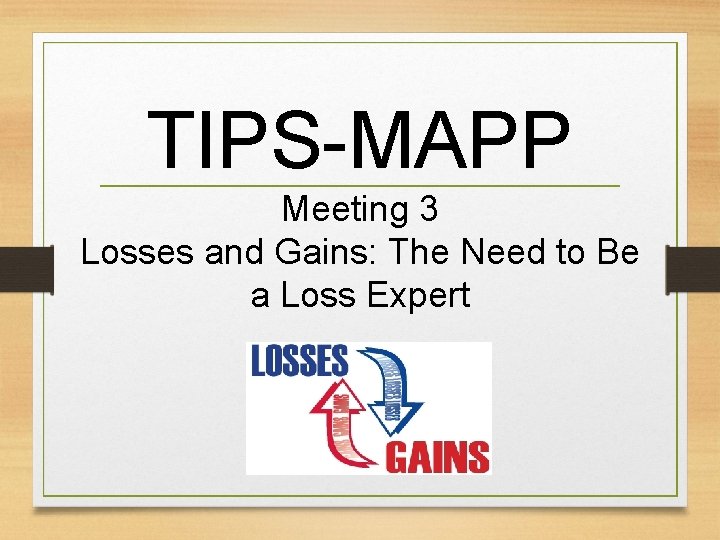 TIPSMAPP Meeting 3 Losses and Gains The Need