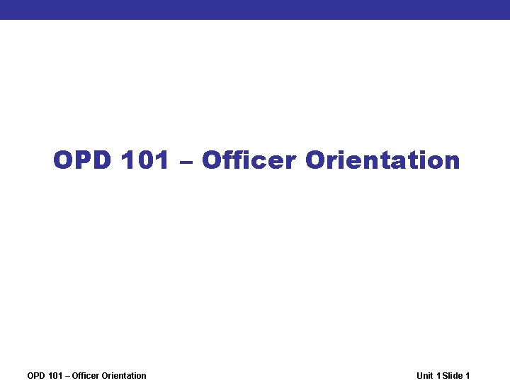 OPD 101 Officer Orientation Unit 1 Slide 1
