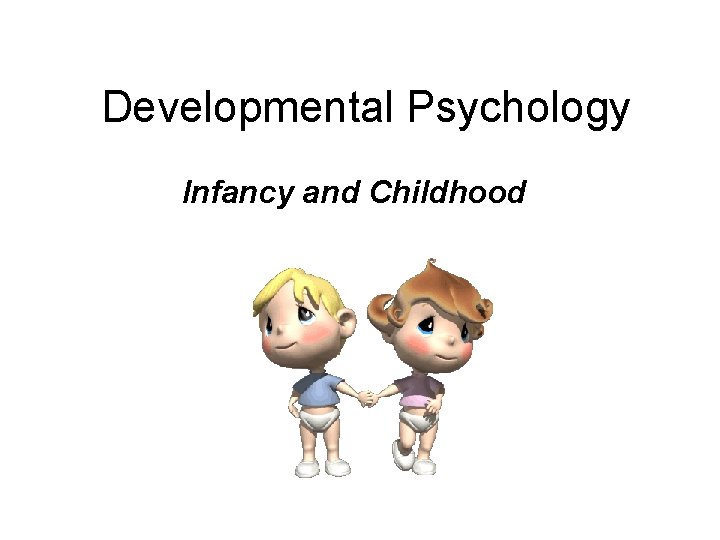 Developmental Psychology Infancy and Childhood So what will