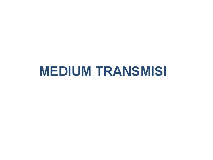 MEDIUM TRANSMISI MEDIA TRANSMISI Fungsinya yaitu untuk membawa