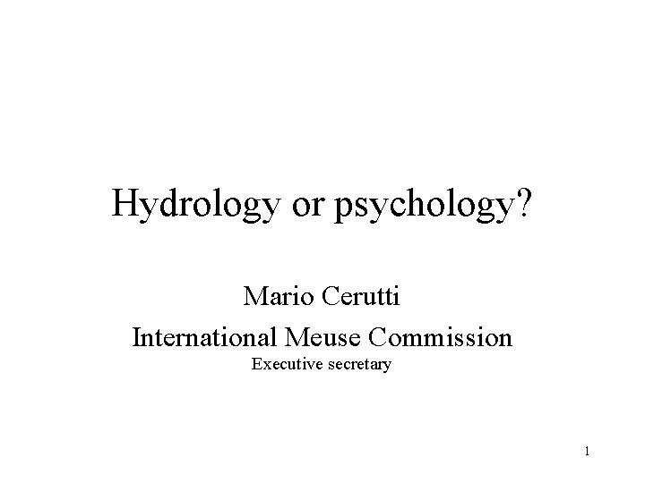 Hydrology or psychology Mario Cerutti International Meuse Commission
