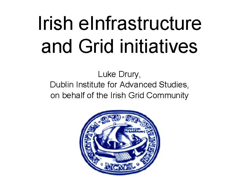 Irish e Infrastructure and Grid initiatives Luke Drury