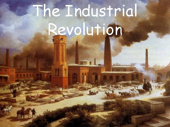 The Industrial Revolution The Industrial Revolution Mid 1700s