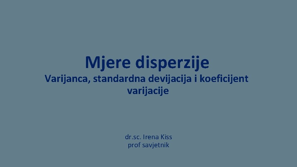 Mjere disperzije Varijanca standardna devijacija i koeficijent varijacije