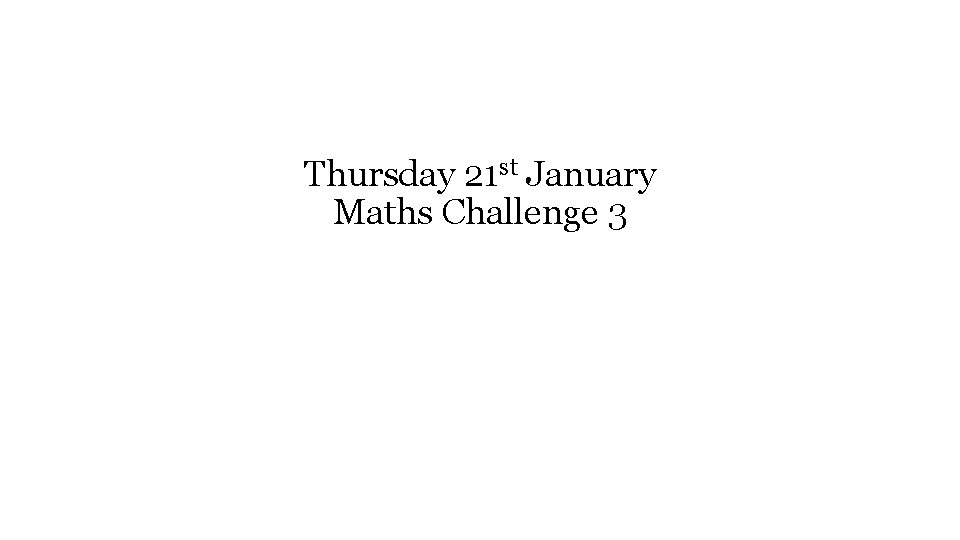Thursday 21 st January Maths Challenge 3 Add