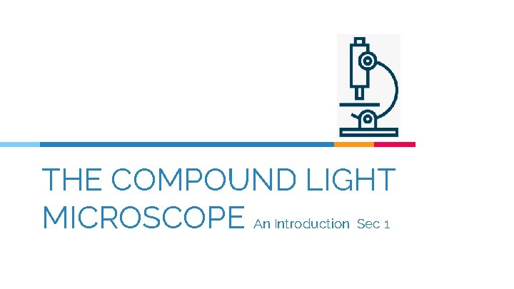 THE COMPOUND LIGHT MICROSCOPE An Introduction Sec 1