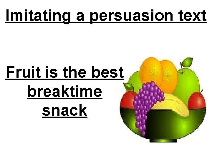 Imitating a persuasion text Fruit is the best