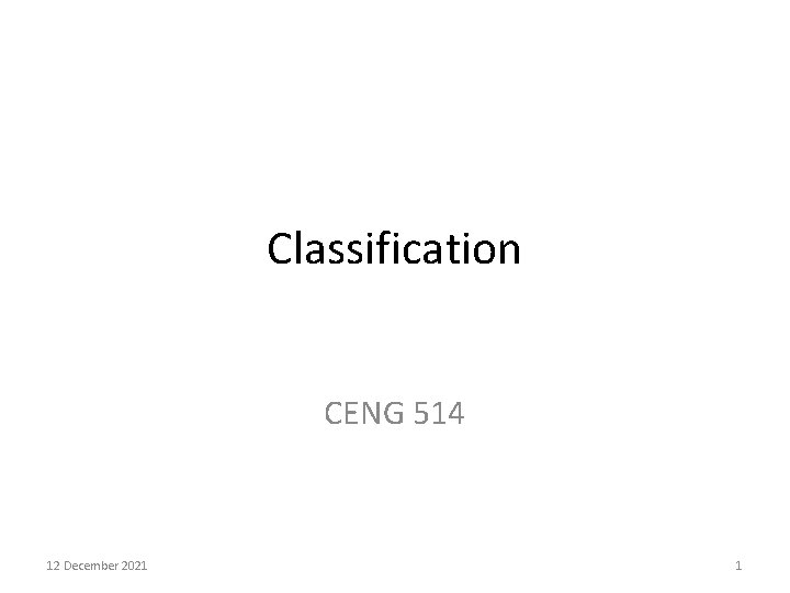 Classification CENG 514 12 December 2021 1 Classification
