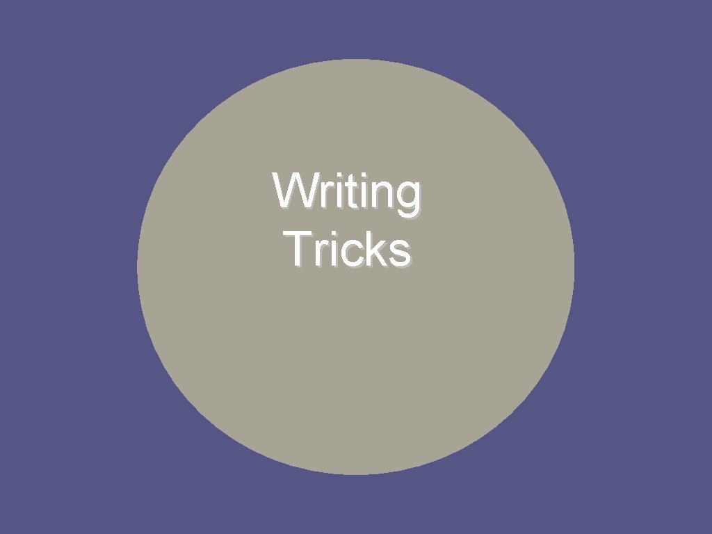 Writing Tricks GOALS I will understand that there