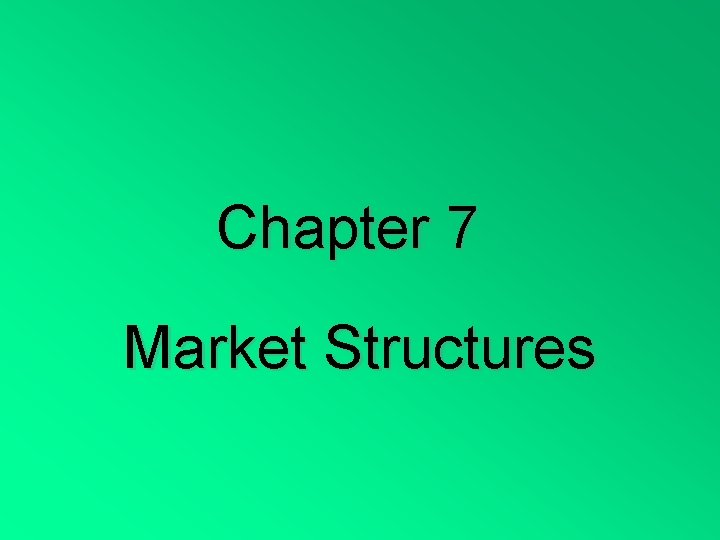 Chapter 7 Market Structures How are markets classified