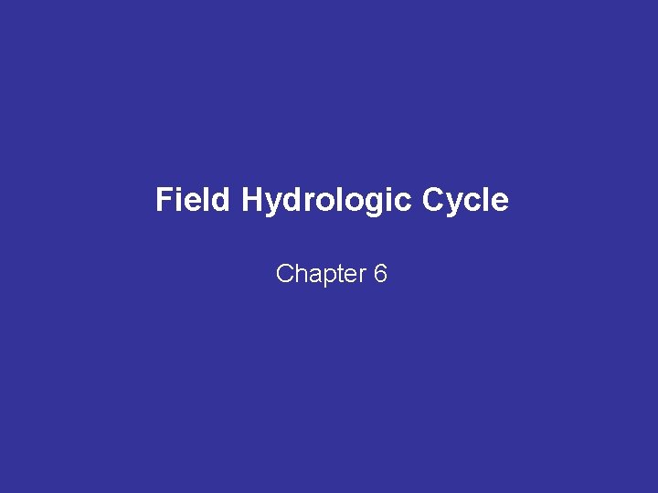 Field Hydrologic Cycle Chapter 6 Radiant energy drives