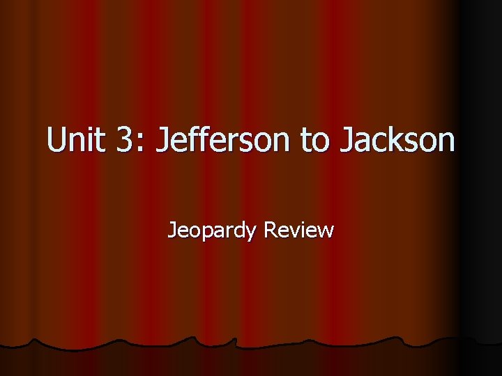 Unit 3 Jefferson to Jackson Jeopardy Review Rules