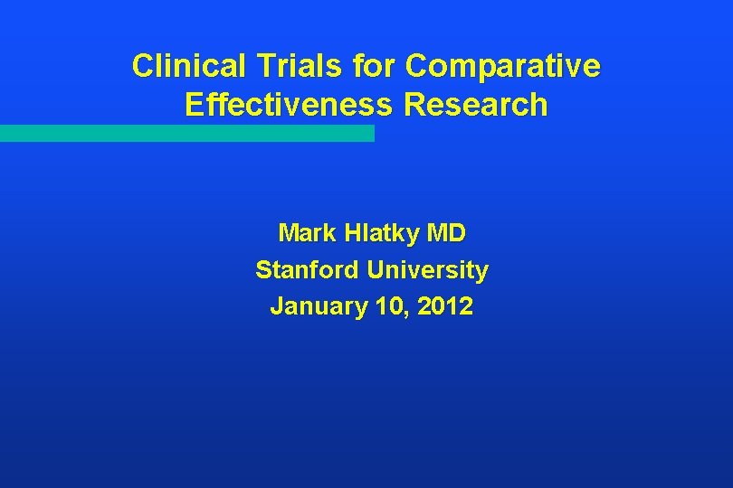 Clinical Trials for Comparative Effectiveness Research Mark Hlatky
