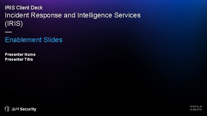 IRIS Client Deck Incident Response and Intelligence Services