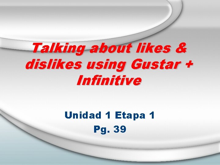 Talking about likes dislikes using Gustar Infinitive Unidad
