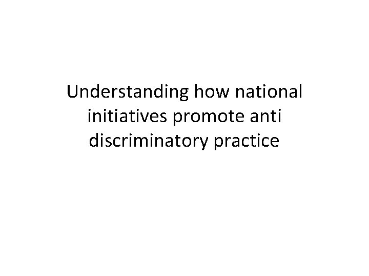 Understanding how national initiatives promote anti discriminatory practice