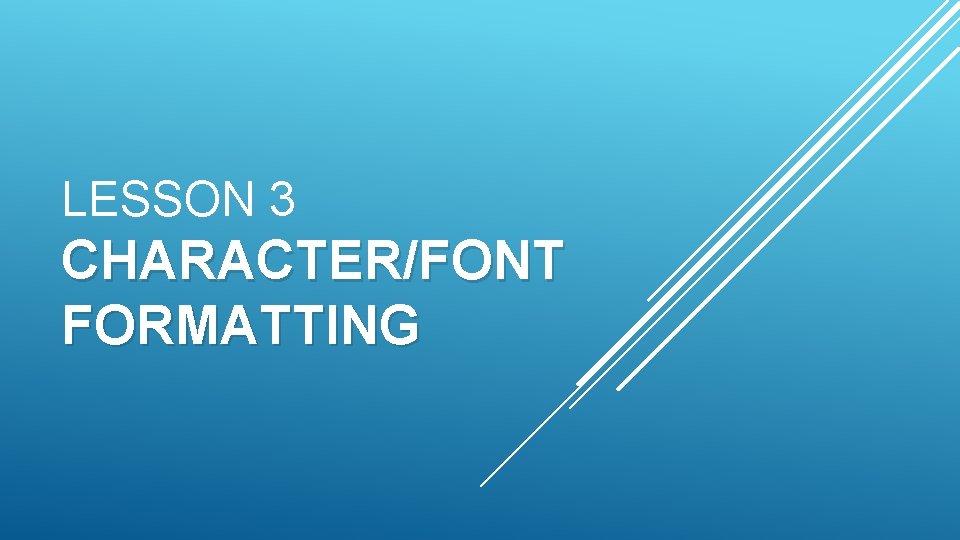 LESSON 3 CHARACTERFONT FORMATTING SOFTWARE ORIENTATION As you