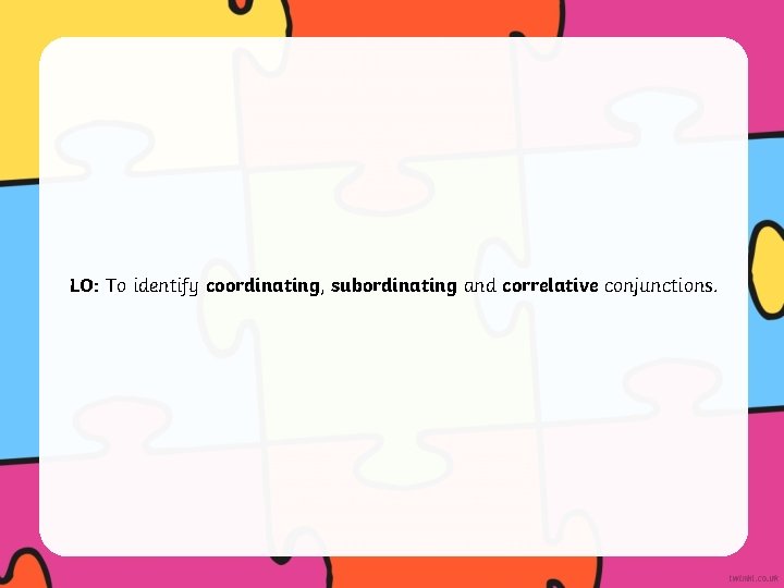 Conjunctions Power Point and Quiz LO To identify