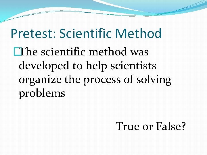 Pretest Scientific Method The scientific method was developed