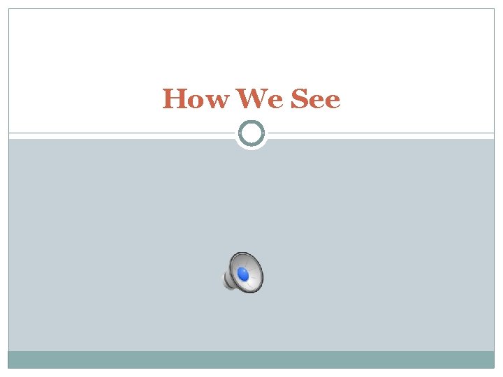 How We See UNDERSTANDING SIGHT To understand sight