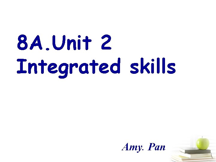 8 A Unit 2 Integrated skills Amy Pan